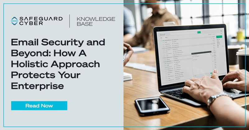 Email Security and Beyond: How A Holistic Approach Protects Your Enterprise